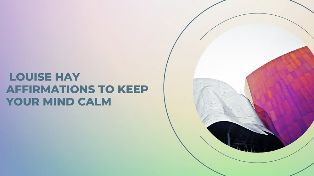 20 Louise Hay Affirmations To Keep Your Mind Calm
